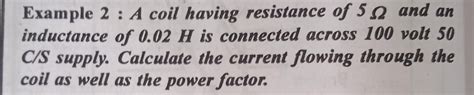 Example 2 A Coil Having Resistance Of 5Ω And An Inductance Of 0 02 H Is