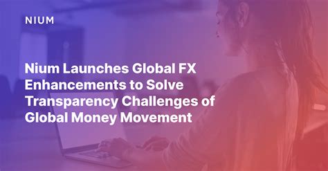 Nium Launches Global Fx Enhancements To Solve Transparency Challenges