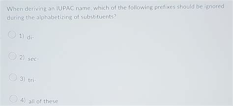 When Deriving An Iupac Name Which Of The Following Prefixes Should Be