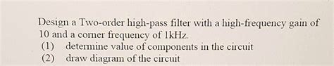 Solved Design A Second Order High Pass Filter With A High Frequency Gain Of 10 And A Corner