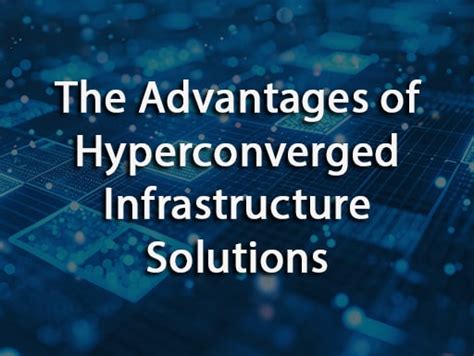 Hyperconverged Infrastructure Solutions And Infrastructure Capabilities