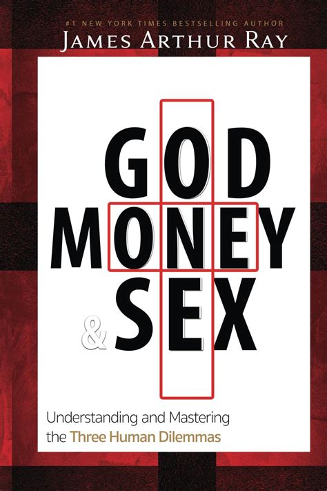 God Money And Sex Understanding And Mastering The Three Human Dilemmas Ray Mr James Athur