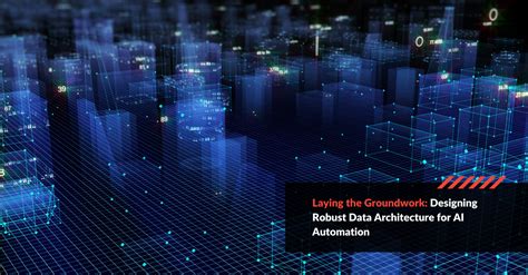 Laying The Groundwork Designing Robust Data Architecture For Ai Automation Rapid Acceleration
