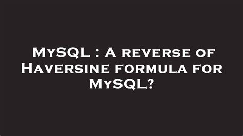 mysql a reverse of haversine formula for mysql youtube