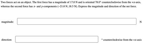 Solved Two Forces Act On An Object The First Force Has A