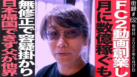 Fc2動画創業者・高橋理洋fc2で月数億稼ぐも、無修正で容疑掛かり日本帰国出来ず父が他界 Youtube