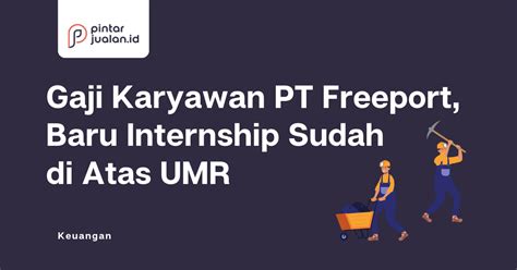 Gaji Karyawan Pt Freeport Baru Internship Saja Sudah Di Atas Umr