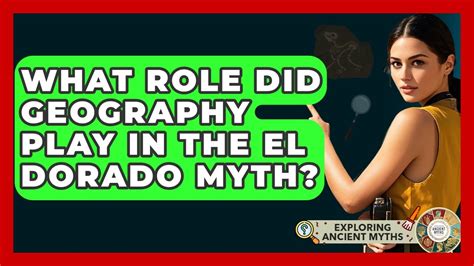 What Role Did Geography Play In The El Dorado Myth Exploring Ancient Myths Youtube