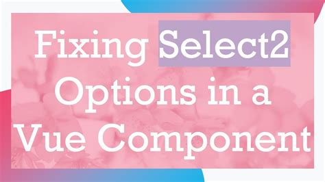Fixing Select2 Options In A Vue Component YouTube
