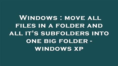 Windows Move All Files In A Folder And All Its Subfolders Into One