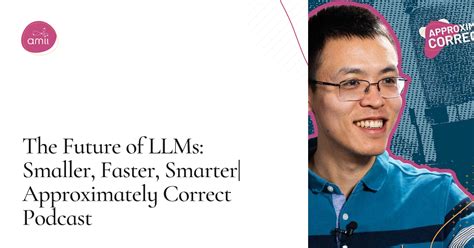 The Future Of Llms Smaller Faster Smarter Approximately Correct Podcast