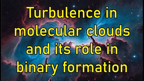 Turbulence In Molecular Clouds And Its Role In Binary Formation Youtube