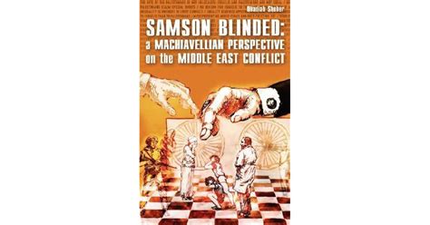 Samson Blinded A Machiavellian Perspective On The Middle East Conflict By Obadiah Shoher