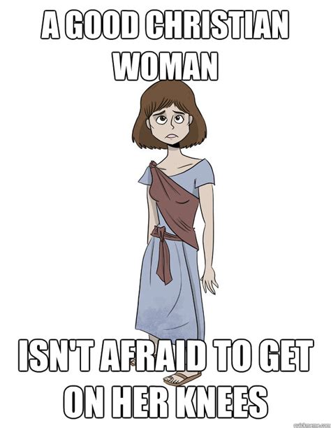 A Good Christian Woman Isnt Afraid To Get On Her Knees Mortal Mary