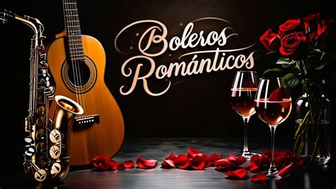 Los Mejores Boleros Románticos De Todos Los Tiempos Youtube