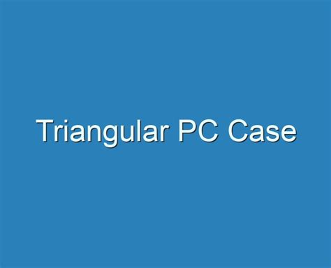 20 Best Triangular Pc Case 2023 Reviews