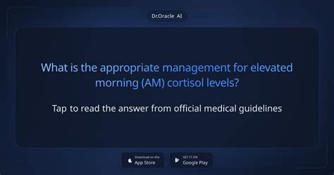 What Is The Appropriate Management For Elevated Morning Am Cortisol Levels