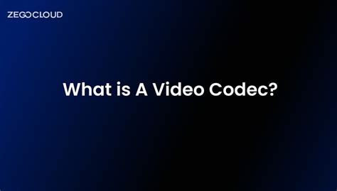 Video Codec Guide Everything You Should Know Zegocloud
