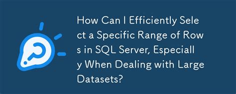 how can i efficiently select a specific range of rows in sql server