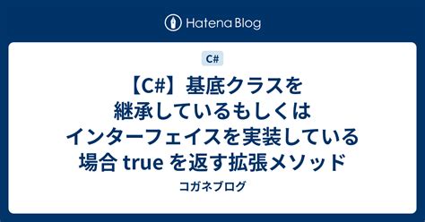 【c】基底クラスを継承しているもしくはインターフェイスを実装している場合 True を返す拡張メソッド コガネブログ