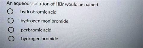 An Aqueous Solution Of Hbr Would Be Named Hydrobromic Acid Hydrogen