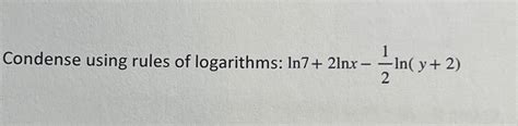Solved Condense Using Rules Of Logarithms