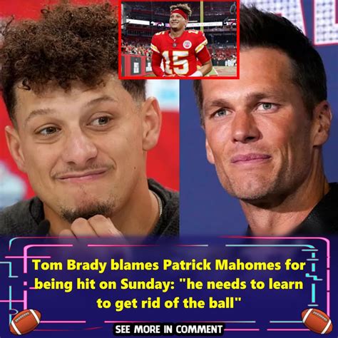 Tom Brady blames Patrick Mahomes for being hit on Sunday: "he needs to learn to get rid of the ...