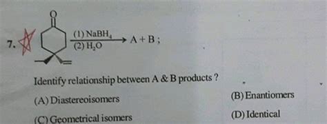 C Cc1 Cc Ccc O Cc1 1 Nabh4 H2 O 2 A B Identify Relationship Betwe