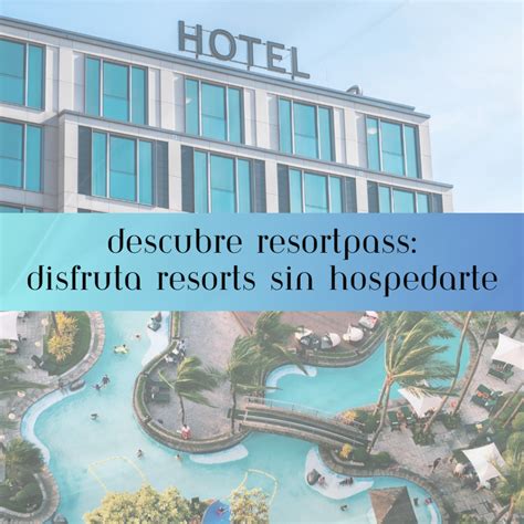 Descubre Resortpass Disfruta Resorts Sin Hospedarte