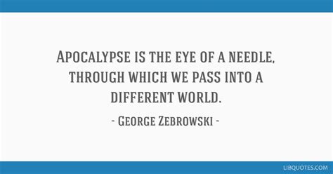 Apocalypse Is The Eye Of A Needle Through Which We Pass