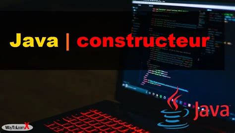 Les Classes Et Les Objets En Java Waytolearnx