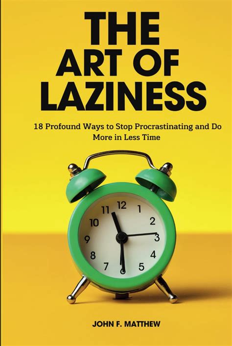 The Art Of Laziness 18 Profound Ways To Stop Procrastinating And Do