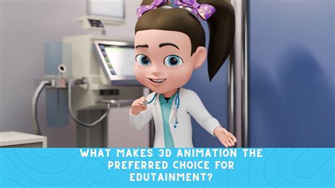 What Makes 3d Animation The Preferred Choice For Edutainment Blog