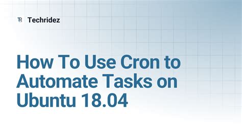 How To Use Cron To Automate Tasks On Ubuntu 1804 Techridez