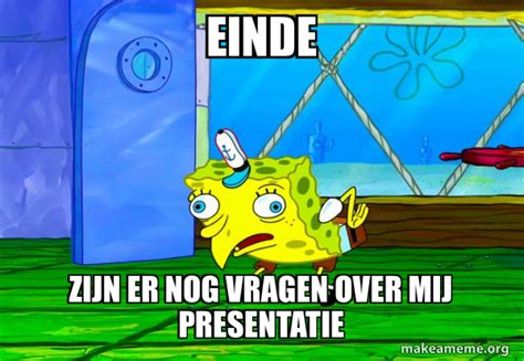 Einde Zijn Er Nog Vragen Over Mij Presentatie Mocking Spongebob Meme