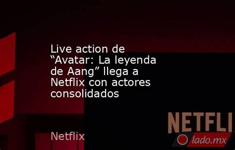 Live Action De “avatar La Leyenda De Aang” Llega A Netflix Con Actores