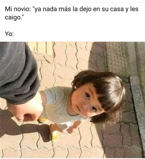 Mi Novio Ya Nada Más La Dejo En Su Casa Y Les Caigo Yo Memes