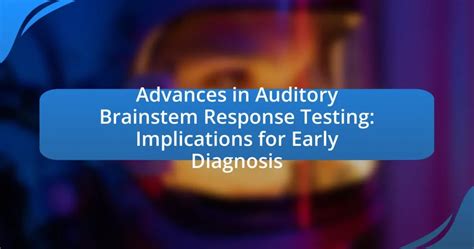 Advances In Auditory Brainstem Response Testing Implications For Early Diagnosis