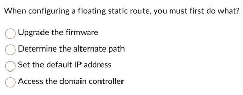 When Configuring A Floating Static Route You Must First Do What Upgrade The Firmware Determine