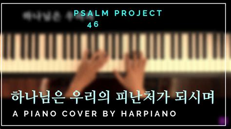 시편프로젝트 Psalm 46 하나님은 우리의 피난처가 되시며 사 곡 하스데반 피아노 커버 Ccm 찬양 피아노 Youtube