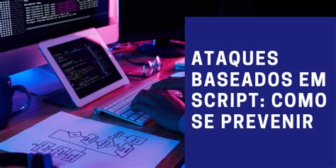 Ataques Baseados Em Script Como Se Prevenir Aiqon Blog