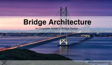 Bridge Architecture An Exquisite Guide To Bridge Design The Design Gesture