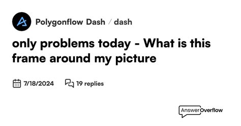 Only Problems Today What Is This Frame Around My Picture