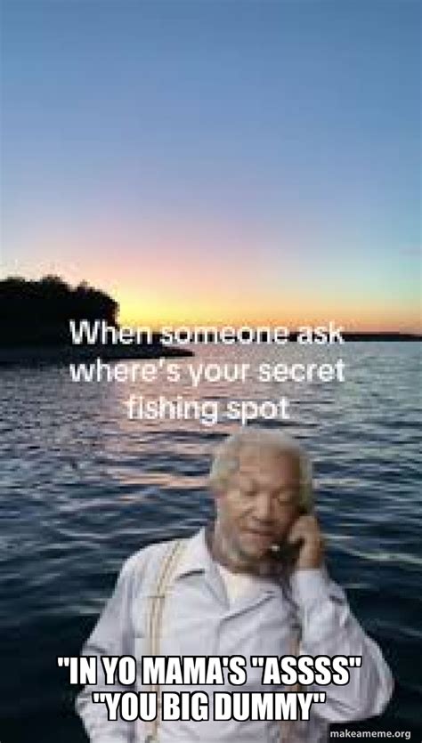 In Yo Mamas Assss You Big Dummy Meme Generator