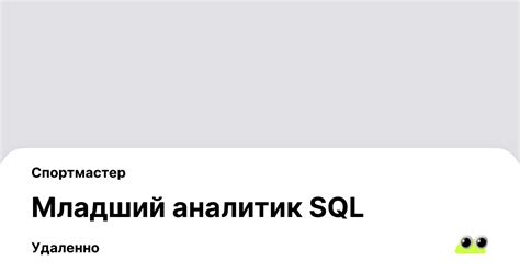 Вакансия Младший аналитик Sql удаленная работа работа в компании
