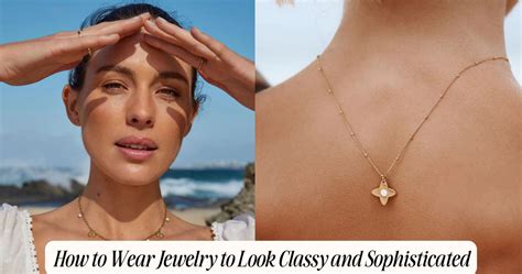 How To Wear Jewelry To Look Classy And Sophisticated