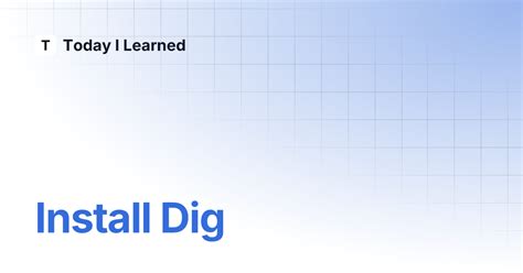 Install Dig Today I Learned