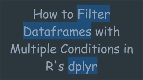 How To Filter Dataframes With Multiple Conditions In Rs Dplyr Youtube