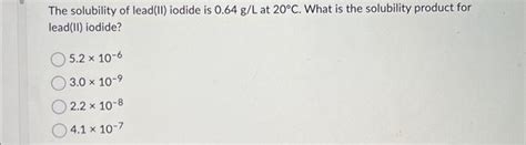 Solved The Solubility Of Leadii Iodide Is 064 Gl At