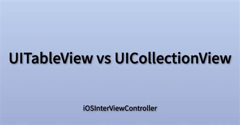 Til Uitableview Vs Uicollectionview